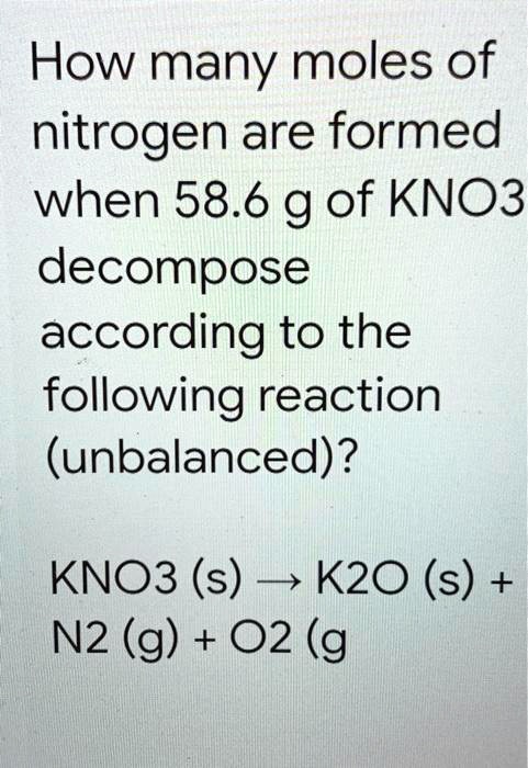 how many moles of nitrogen are formed when 586 g of kno3 decompose according to the following ...