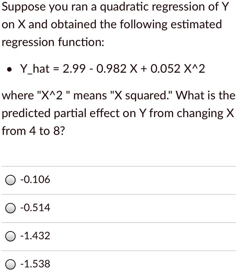 SOLVED: Suppose you ran a quadratic regression of Y on X and obtained ...