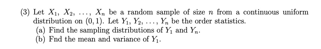 (3) Let X1, X2, …, Xn be a random sample of size n from a continuous uniform distribution on (0 ...