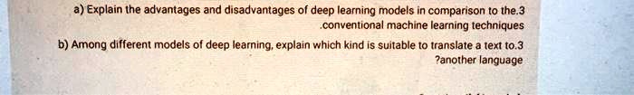 SOLVED: a) Explain the advantages and disadvantages of deep learning ...