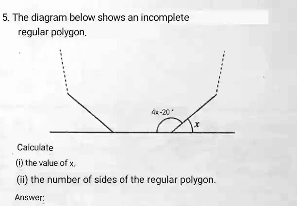 5. The diagram below shows an incomplete regular polygon. 4x-20° x Calculate (i) the value of x ...