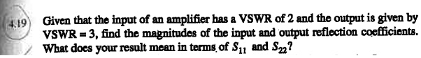 SOLVED: Given that the input of an amplifier has a VSWR of 2 and the output is given by VSWR =3 ...