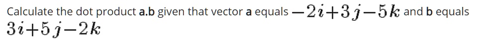 SOLVED: Calculate the dot product ab given that vector a equals -2i ...