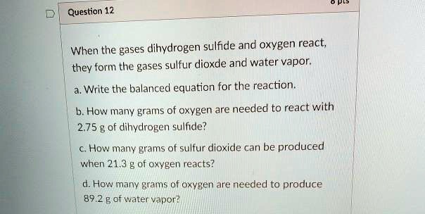 Solved Question 12 When The Gases Dihydrogen Sulfide And Oxygen React