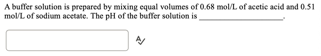 SOLVED: A buffer solution is prepared by mixing equal volumes of 0.68 mol/L of acetic acid and 0 ...