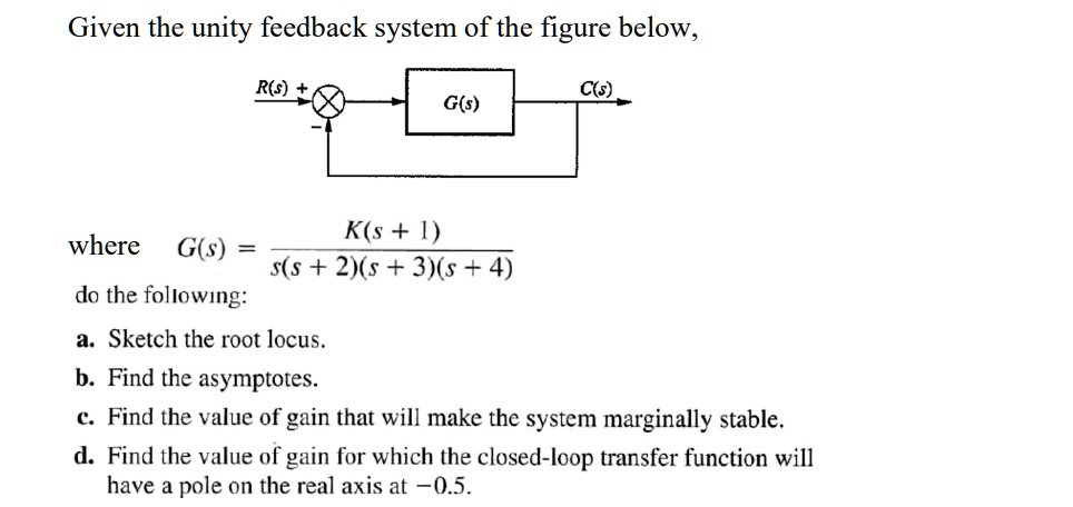 Given the unity feedback system of the figure below, R(s) + - G(s) C(s) where G(s) = (K(s + 1 ...