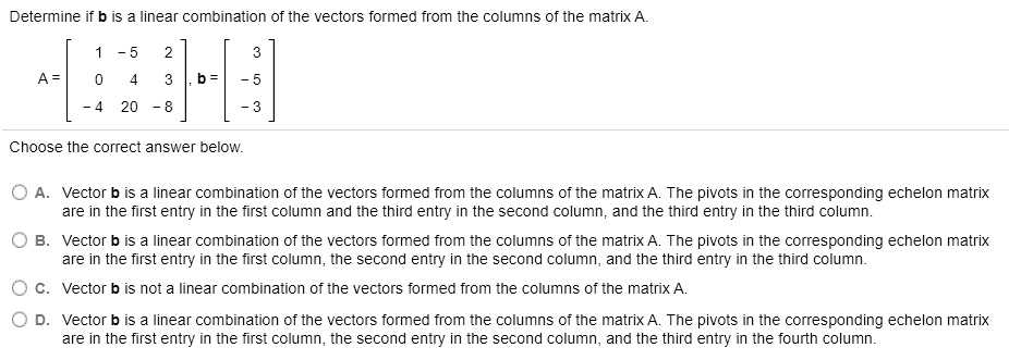 SOLVED: Determine if b is linear combination of tne vectors formed from ...