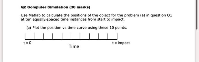 SOLVED: Use Matlab to calculate the positions of the object for the problem (a) in question Q1 ...