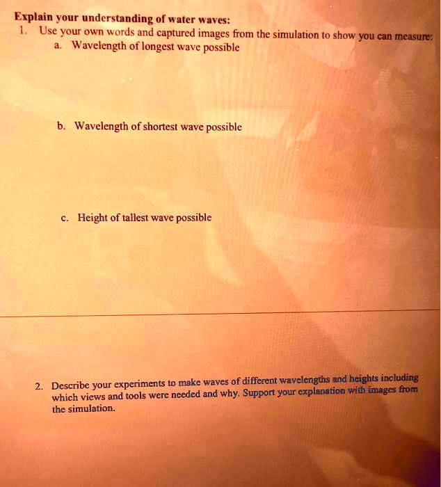 Explain your understanding of water waves: 1. Use your own words and ...