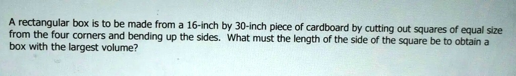SOLVED: rectangular box is to be made from a 16-inch by 30-inch piece of cardboard by cutting ...