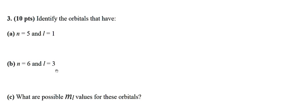 SOLVED: 3. (10 pts) Identify the orbitals that have: (a) n = 5 and [ = 1 (b) n = 6 and / = 3 ...