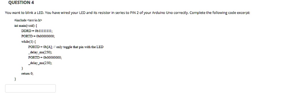 SOLVED: Please assist. I'm struggling. QUESTION 4 You want to blink an LED. You have wired your ...