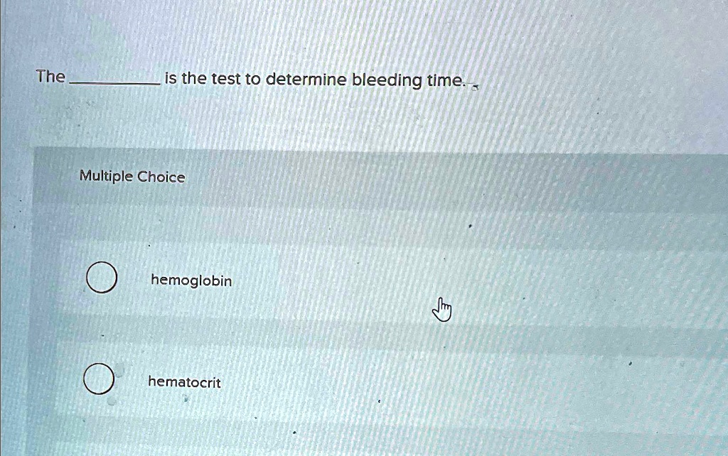 The is the test to determine bleeding time. Multiple Choice hemoglobin ...