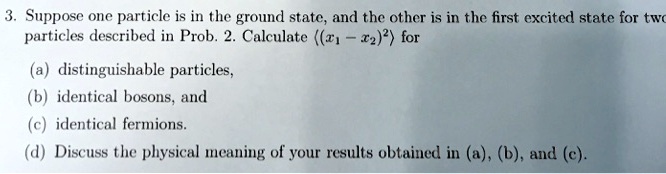 SOLVED: Suppose one particle is in the ground state, and the other is in the first excited state ...