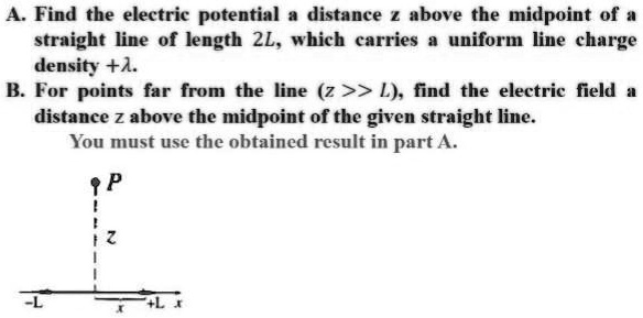 SOLVED: A.Find the electric potential a distance z above the midpoint of a straight line of ...