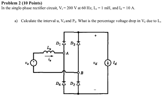 Problem 2 (10 Points) In the single-phase rectifier circuit, Vs = 200 V at 60 Hz, Ls = 1 mH, and ...