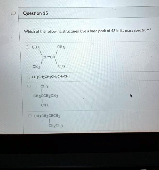 question 15 which of the following structures give base peak of 43 in ...
