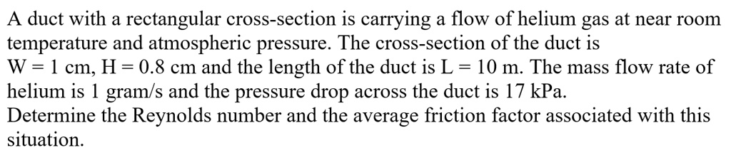 A duct with a rectangular cross-section is carrying a flow of helium ...
