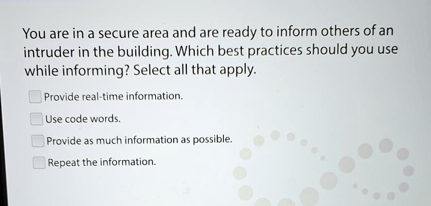 You are in a secure area and are ready to inform others of an intruder ...