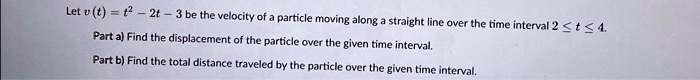 Let v(t) = t^2 - 2t - 3 be the velocity of a particle moving along a ...