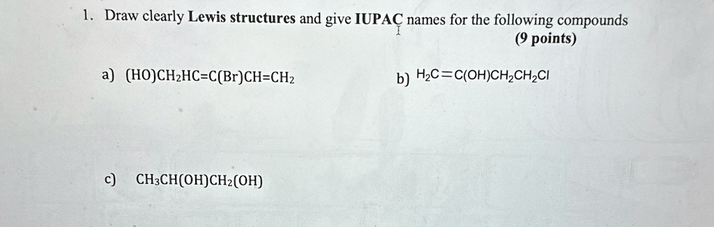 1. Draw clearly Lewis structures and give IUPAC names for the following compounds (9 points) a ...