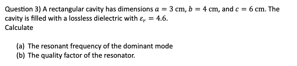 SOLVED: Question 3) A rectangular cavity has dimensions a=3cm,b=4cm, and c=6cm. The cavity is ...