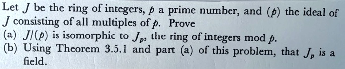 SOLVED: Let J be the ring of integers, p a prime number, and (p) the ideal of J consisting of ...