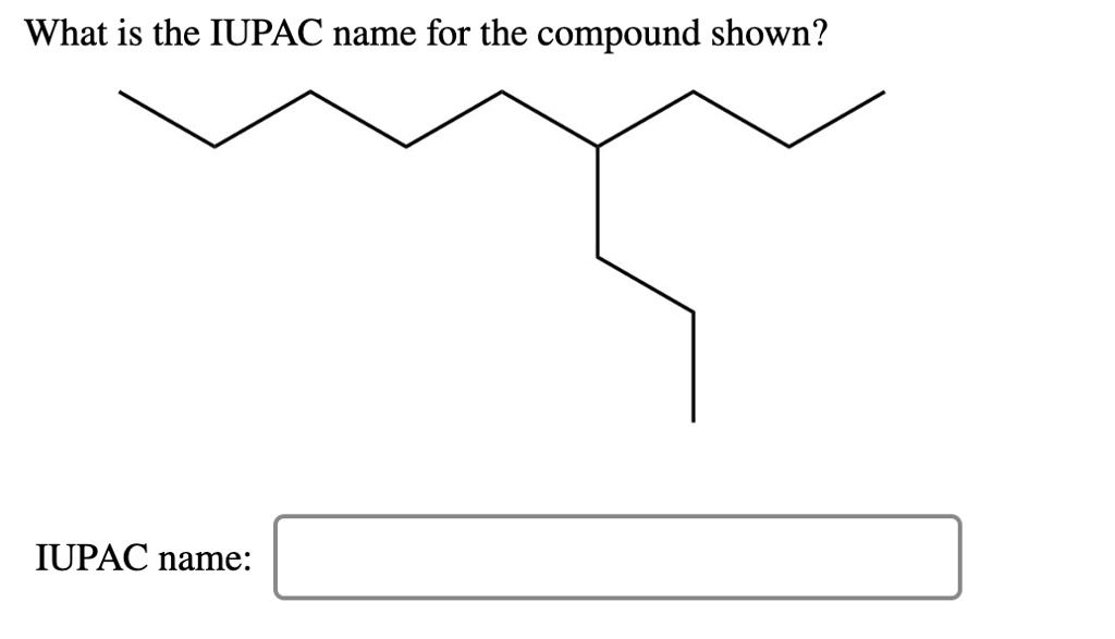 SOLVED: What is the IUPAC name for the compound shown? IUPAC name: