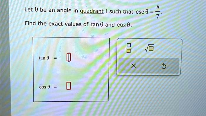 Let θ be an angle in quadrant I such that cscθ = (8)/(7). Find the ...