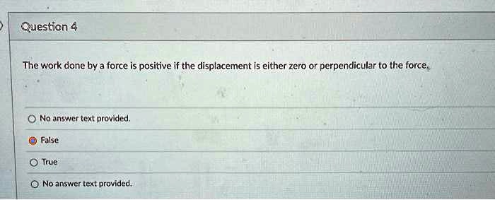 [GET ANSWER] Question 4 The work done by a force is positive if the ...