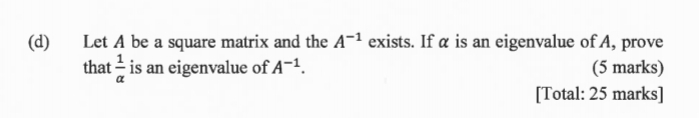 SOLVED: (d) Let A be a square matrix and the A^-1 exists. If α is an eigenvalue of A, prove that ...