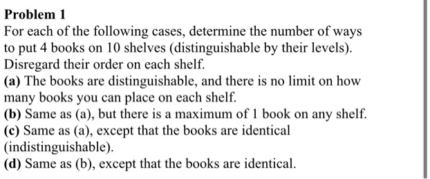 SOLVED: Problem 1 For each of the following cases, determine the number of ways to put 4 books ...