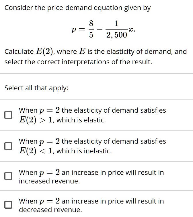 Consider the price-demand equation given by p = (8)/(5) - (1)/(2,500)x ...