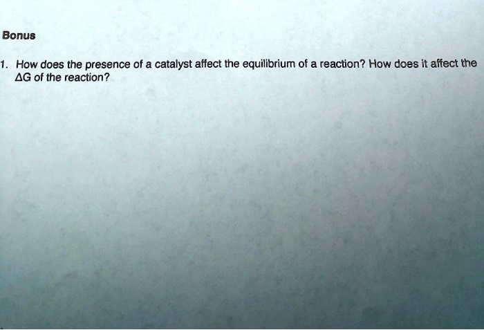 SOLVED: Bonus How does the presence of a catalyst affect the ...