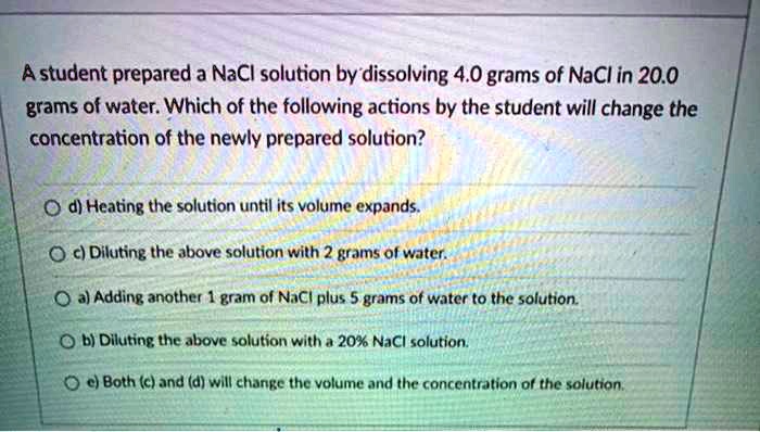 SOLVED:A student prepared a NaCI solution by dissolving 4.0 grams of ...