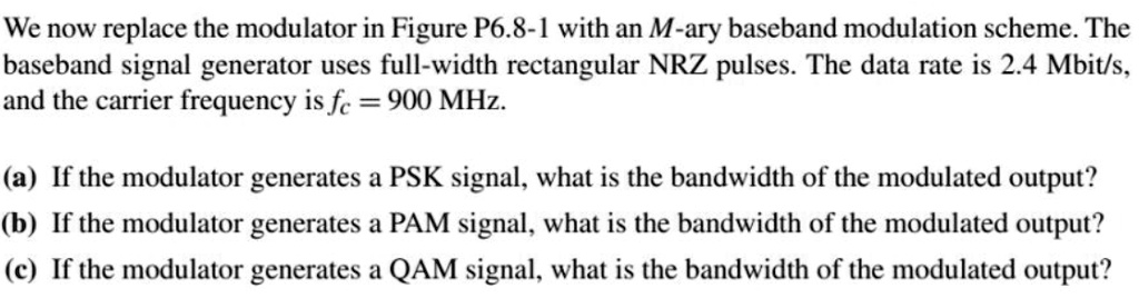 SOLVED: We now replace the modulator in Figure P6.8-1 with an M-ary ... SOLVED: We now replace the modulator in Figure P6.8-1 with an M-ary ...