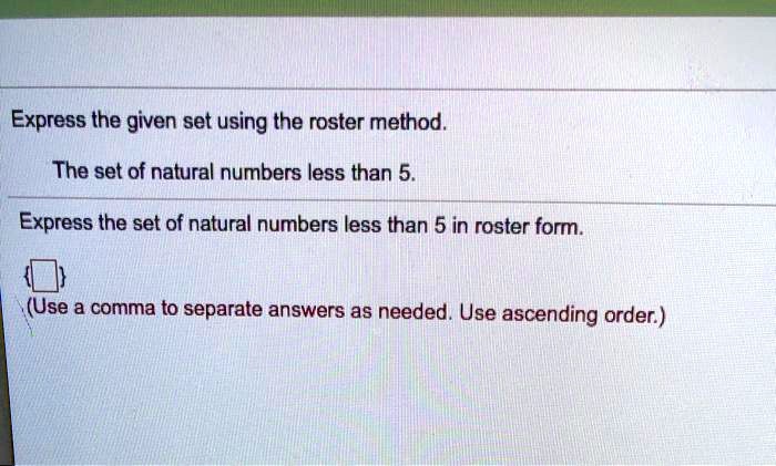 SOLVED: Express the given set using the roster method The set of natural numbers less than 5 ...