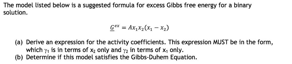 The model listed below is a suggested formula for excess Gibbs free energy for a binary solution ...