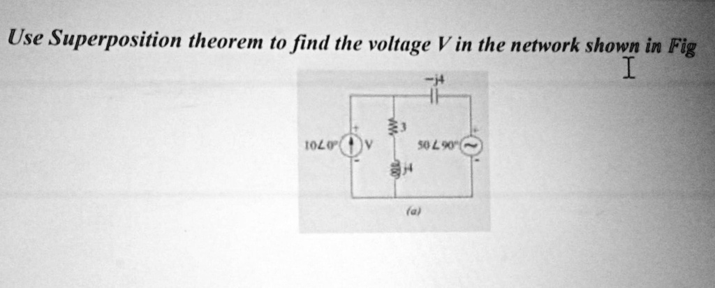 use only theorem and find voltage Use Superposition theorem to find the voltage in the network ...