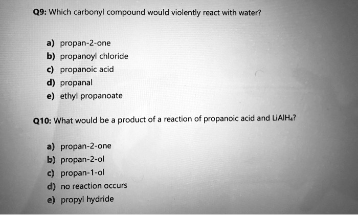 Q9: Which carbonyl compound would violently react with water? a) propan ...