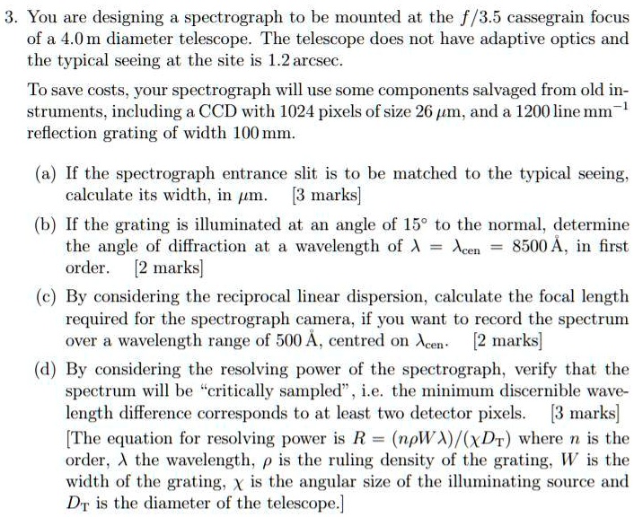 you are designing a spectrograph to be mounted at the f35 cassegrain focus of a 40 m diameter ...