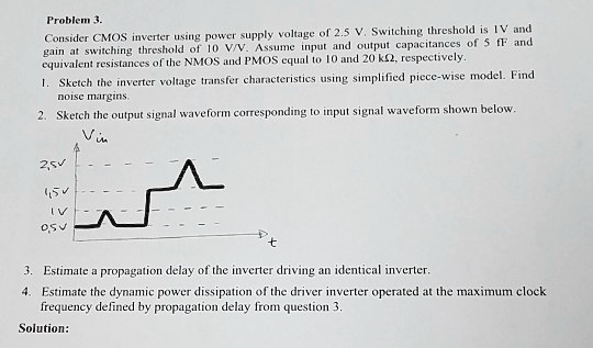 SOLVED: Problem 3. Consider a CMOS inverter using a power supply voltage of 2.5 V. The switching ...