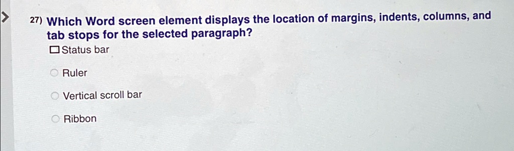27) Which Word screen element displays the location of margins, indents ...