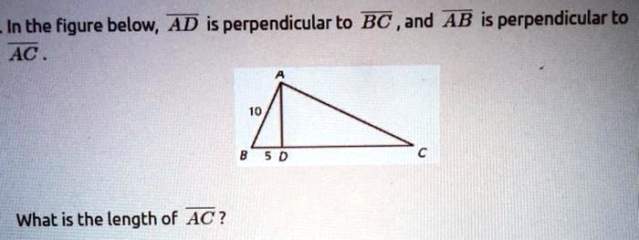SOLVED: In the figure below; AD is perpendicular to BC and AB is perpendicular to AC What is the ...