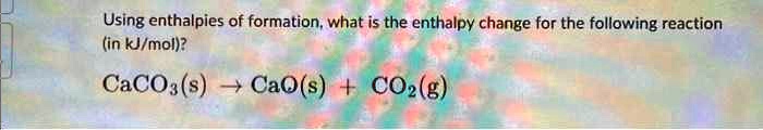SOLVED: Using enthalpies of formation, what is the enthalpy change for ...