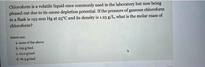 Chloroform is a volatile liquid once commonly used in the laboratory ...