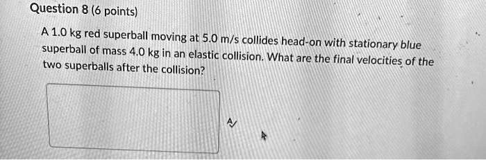 SOLVED: Question 8 (6 points): A 1.0 kg red superball moving at 5.0 m/s ...