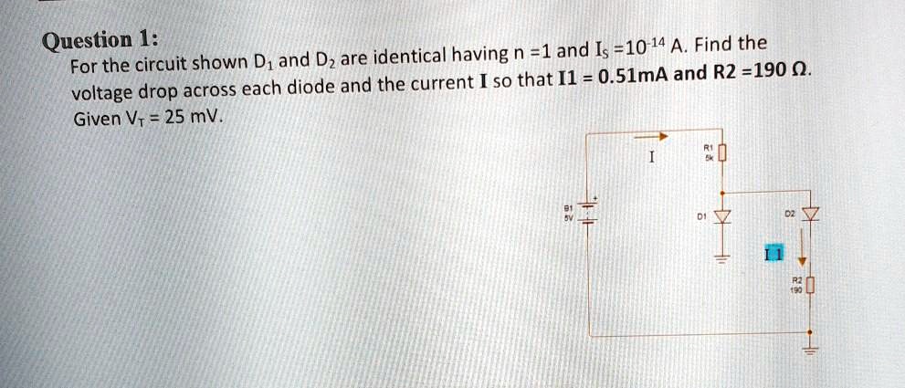 SOLVED: Identical diodes having n = 1 and Is = 10^(-14) A. Find the ...