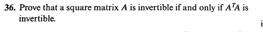 36. Prove that a square matrix A is invertible if and only if A^TA is ...