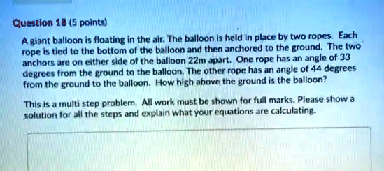 SOLVED: Questlon 18 (5 polnts) floating in the alr. The balloon Is hcld ...